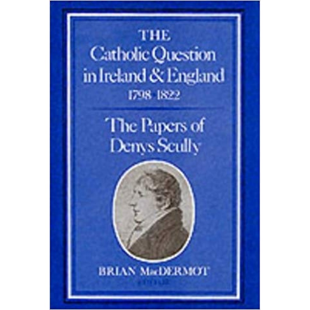 The Catholic Question in Ireland and England 1798-1822 - The Papers of ...