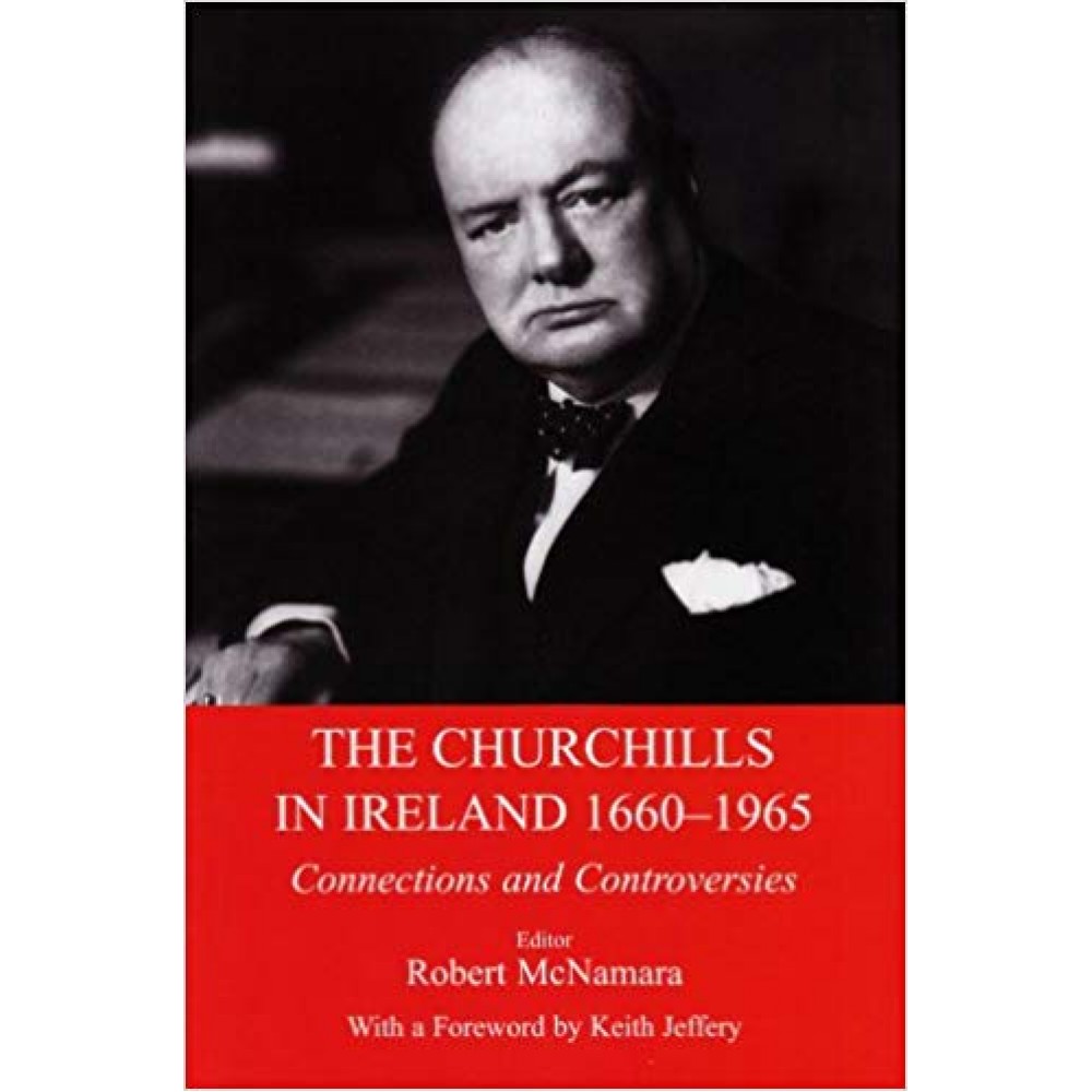The Churchills in Ireland: Controversies and Connections Since the ...